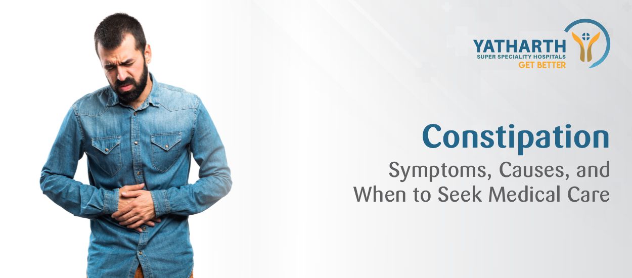 Constipation: Symptoms, Types, Causes, and Prevention | Yatharth Hospital