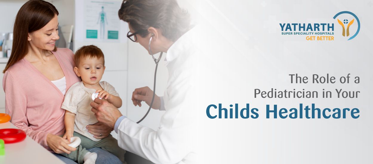 The Role of a Pediatrician in Your Childs Healthcare - Yatharth Hospital