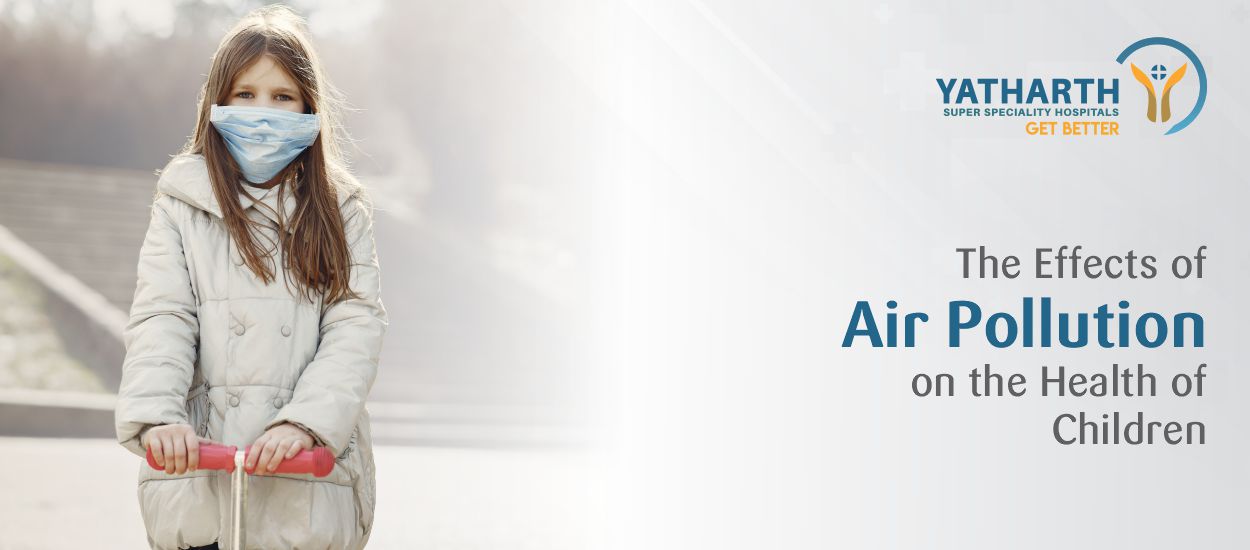 Effects of Air pollution on children - Health Blogs - Yatharth Hospitals