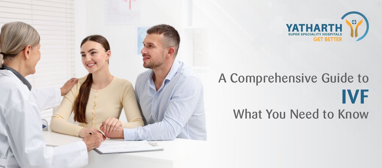 A Comprehensive Guide to IVF What You Need to Know - Yatharth Hospitals